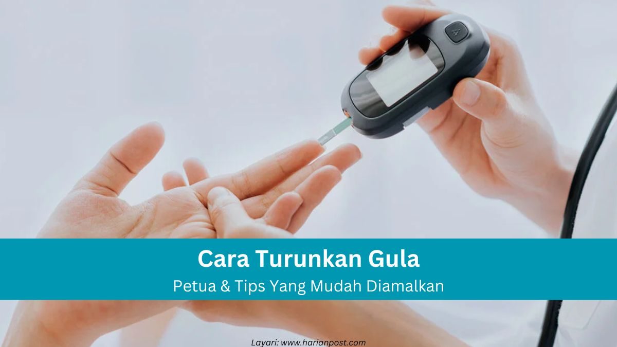 Cara Turunkan Gula: Petua & Tips Yang Mudah Diamalkan